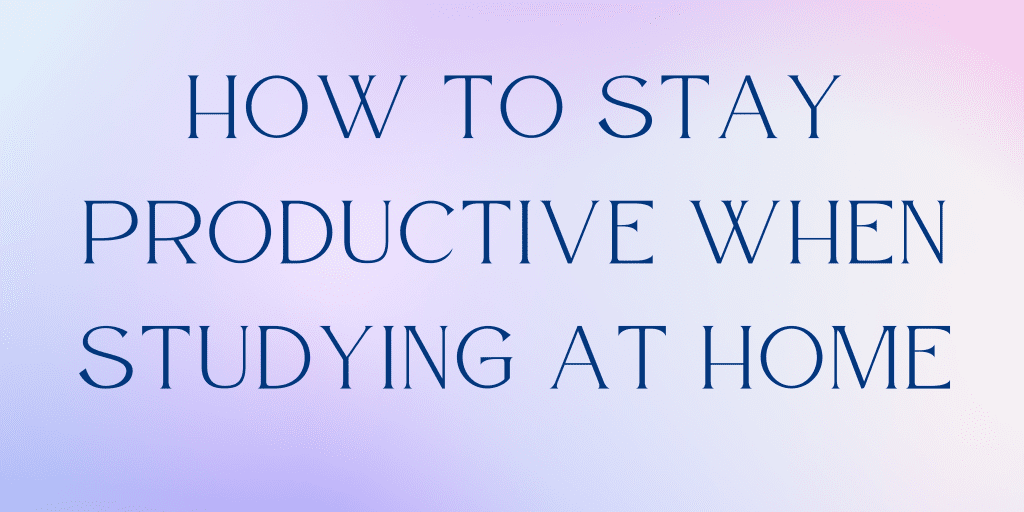 How to stay productive when studying at home